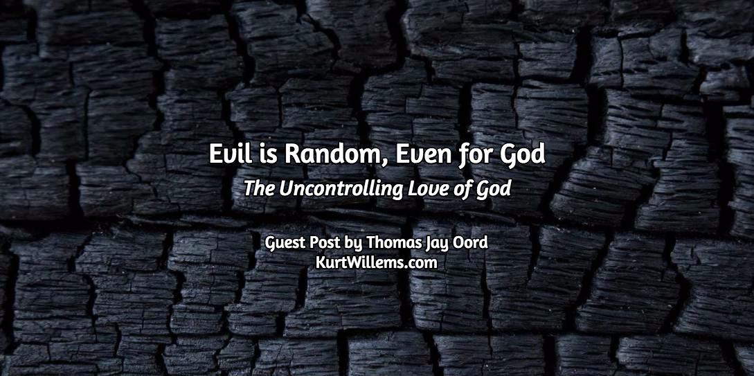 Evil Is Random, Even For God: The Uncontrolling Love Of God | Kurt Willems